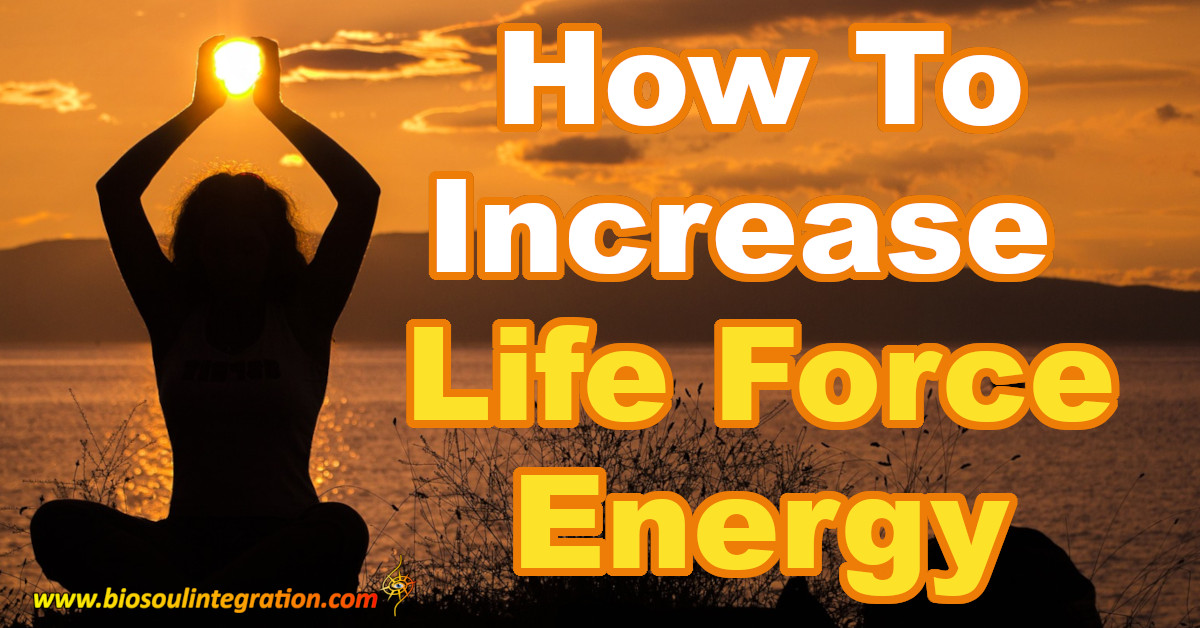 Increase Life Force Energy For Greater Health On Every Level | BioSoul ...